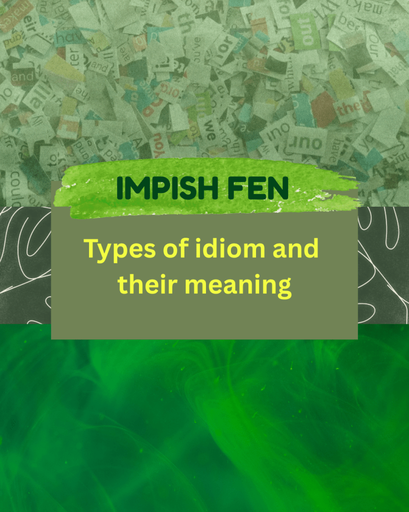 Types of idiom and their meaning – Impish Fen